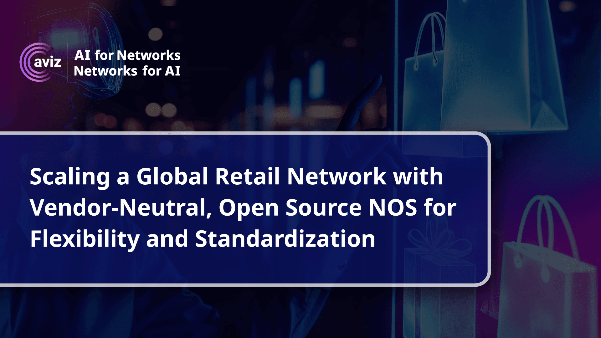 Scaling Retail Networks with Vendor-Neutral NOS | Aviz Networks